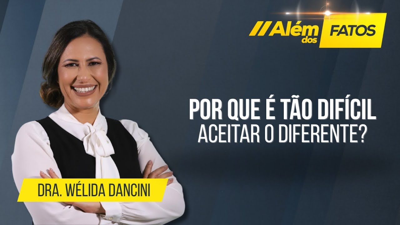 POR QUE É TÃO DIFÍCIL ACEITAR O DIFERENTE_ - Dra. Wélida Dancini - Além ...
